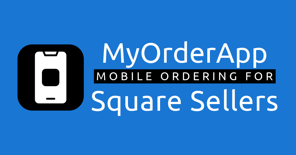 MyOrderApp: Mobile Ordering for Square Sellers